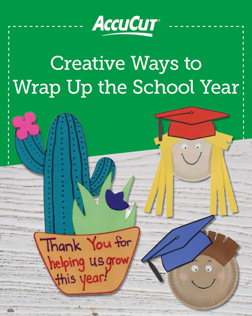 Creative Ways to Wrap Up the School Year – AccuCut